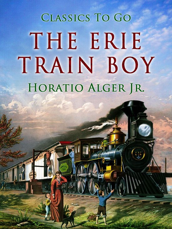 Classics To Go - The Erie Train Boy (ebook), Jr. Horatio Alger ...