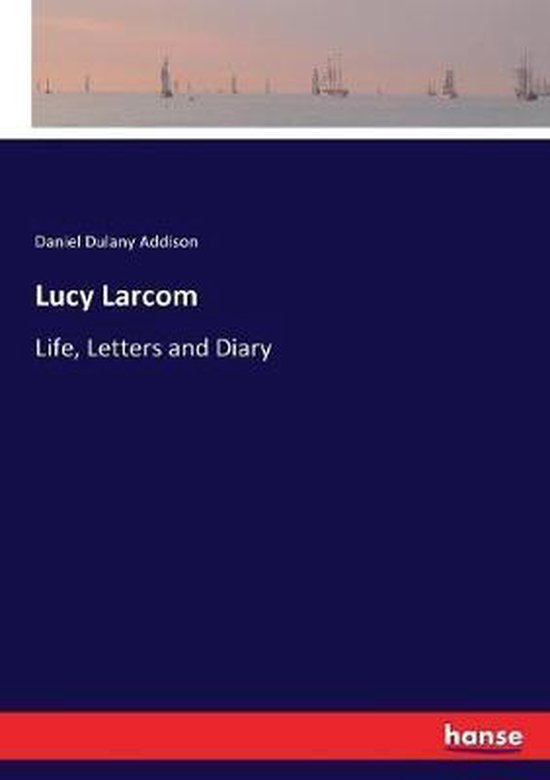 Lucy Larcom, Daniel Dulany Addison | 9783337126032 | Boeken | bol.com