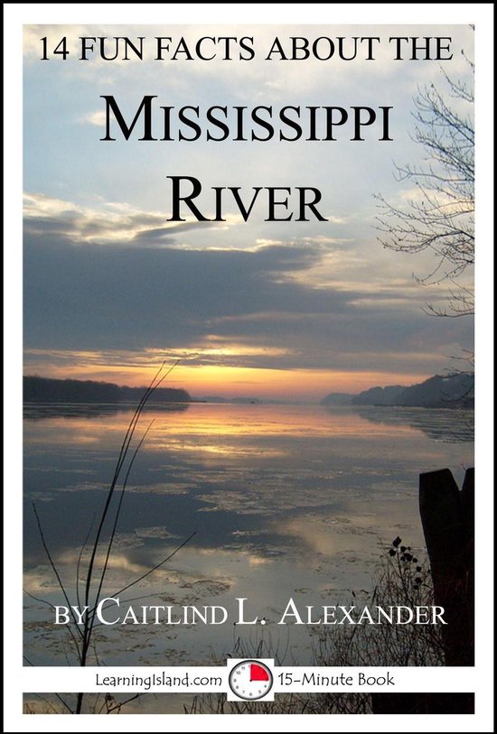 14 Fun Facts - 14 Fun Facts About the Mississippi River: A 15-Minute ...