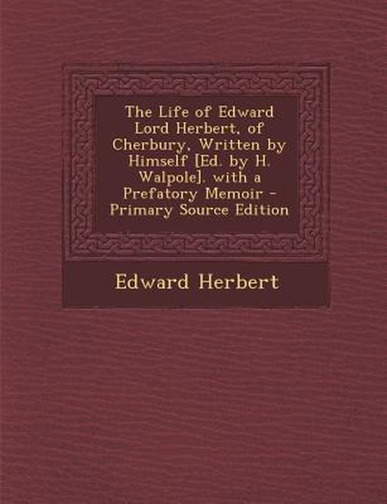 The Life of Edward Lord Herbert, of Cherbury, Written by Himself [Ed ...