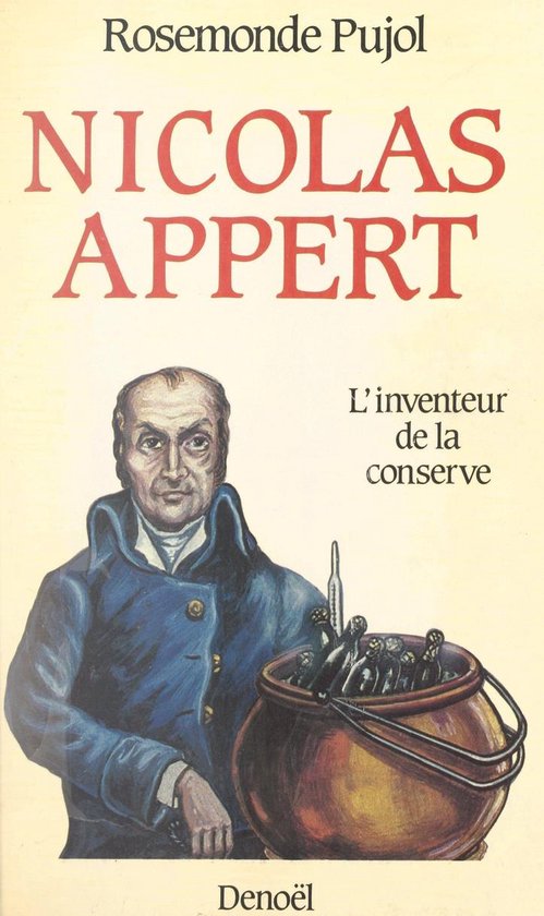 Nicolas Appert, l'inventeur de la conserve (ebook), Rosemonde Pujol ...