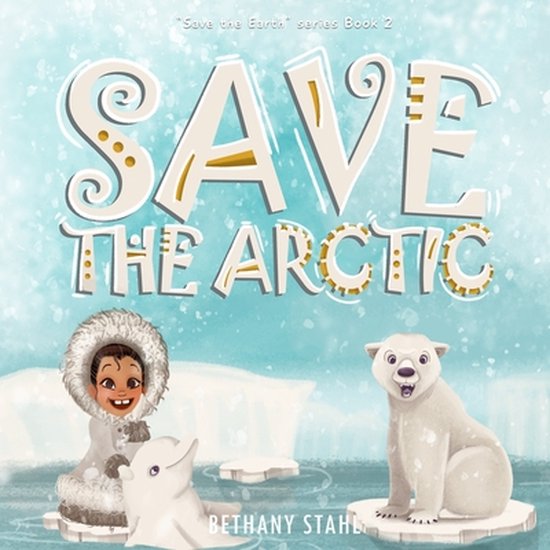 Save the Earth- Save the Arctic, Bethany Stahl | 9781732395169 | Boeken ...
