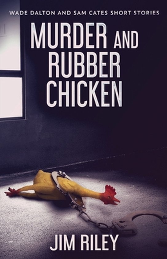 Wade Dalton and Sam Cates Short Stories- Murder And Rubber Chicken, Jim ...