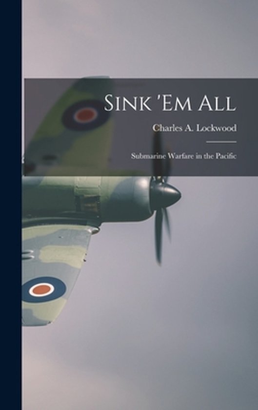 Sink 'em All; Submarine Warfare in the Pacific | 9781013532115 | Boeken ...