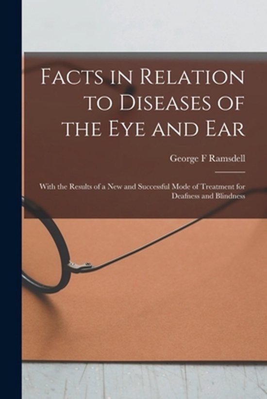 Facts in Relation to Diseases of the Eye and Ear [microform ...