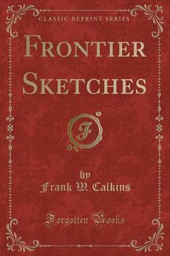 Frontier Sketches (Classic Reprint), Frank W. Calkins | 9781332130085 ...