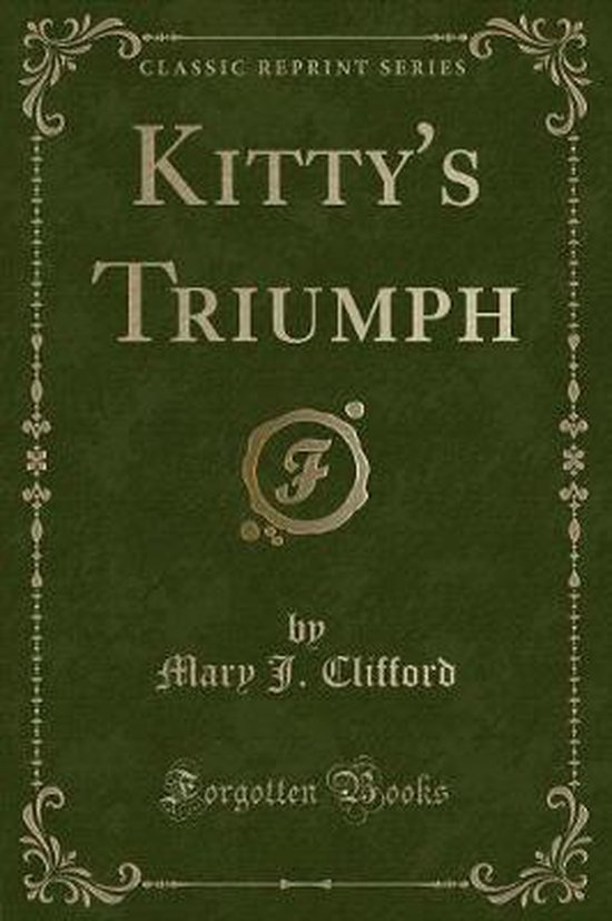 Kitty's Triumph (Classic Reprint), Mary J. Clifford | 9781331053200 ...
