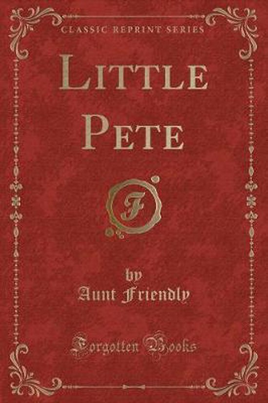 Little Pete (Classic Reprint), Aunt Friendly | 9781331506348 | Boeken ...