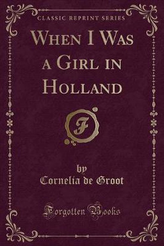 When I Was a Girl in Holland (Classic Reprint), Cornelia De Groot ...