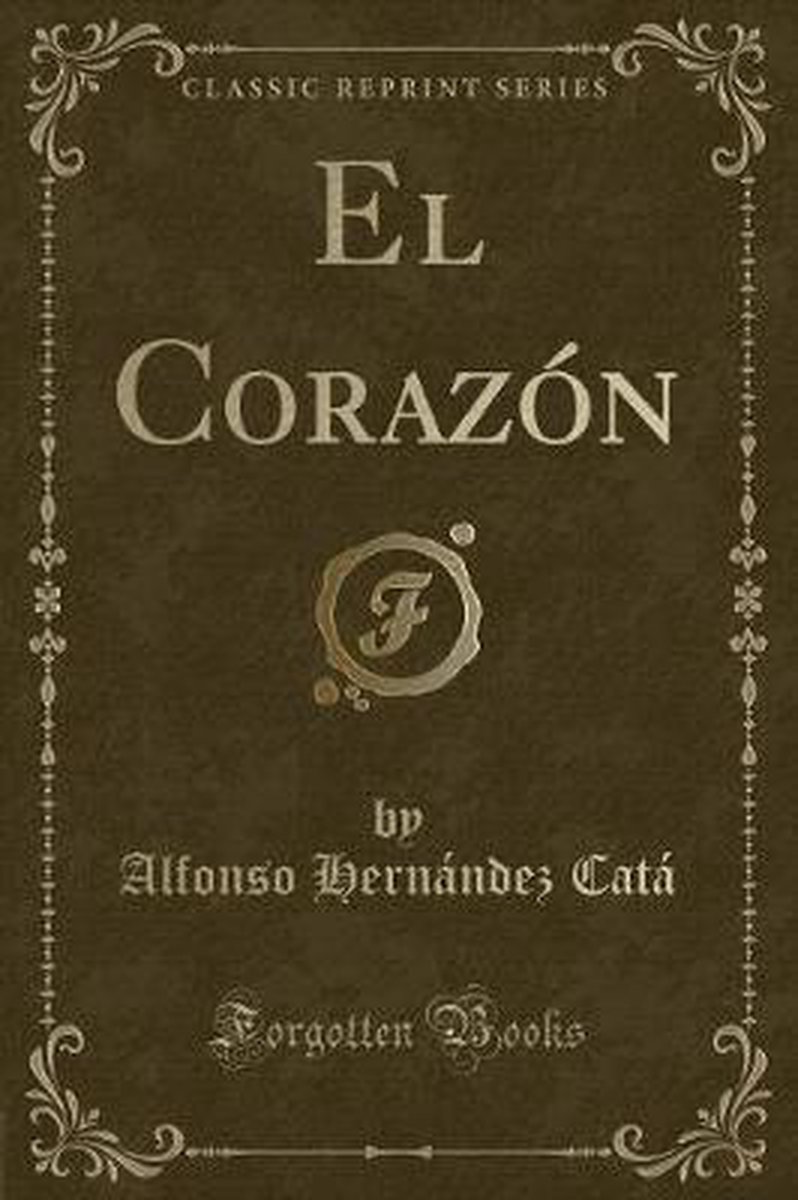 El Corazón (Classic Reprint), Alfonso Hernandez Cata | 9780243930746 ...