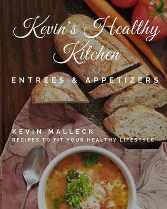 Kevin's Healthy Kitchen; Entrees & Appetizers: Recipes to Fit Your ...
