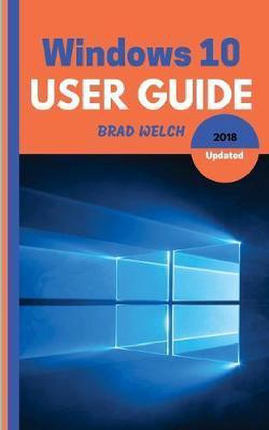 Windows 10 User Guide 2018 Update, Brad Welch | 9781721832095 | Boeken ...