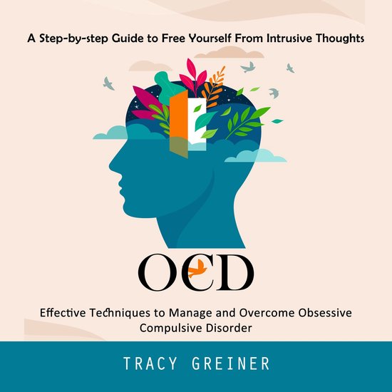 Ocd: A Step-by-step Guide to Free Yourself From Intrusive Thoughts ...