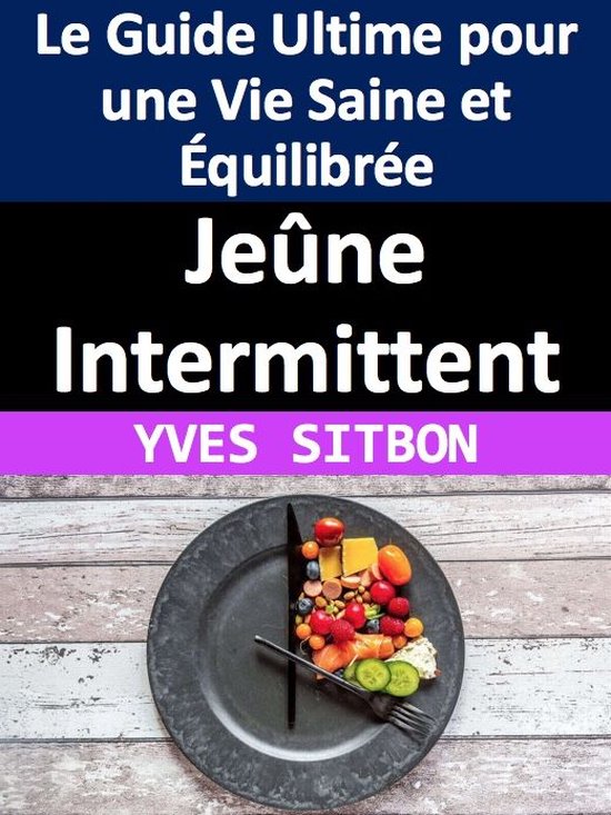 Jeûne Intermittent : Le Guide Ultime pour une Vie Saine et Équilibrée (ebook), YVES... | bol