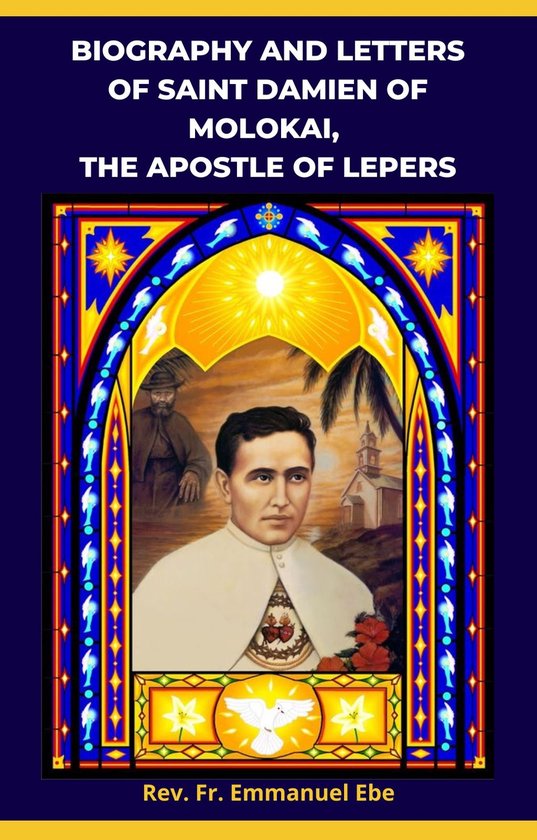 Biography and Letters of Saint Damien of Molokai, The Apostle of Lepers ...