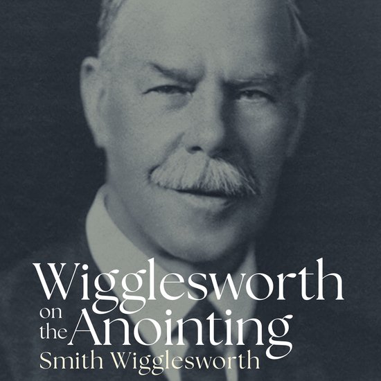Wigglesworth on the Anointing, Smith Wigglesworth | 9781666672169 ...