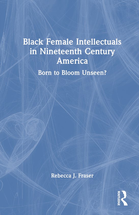 Black Female Intellectuals in Nineteenth Century America, Rebecca J ...