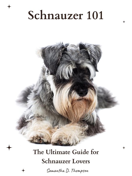 Schnauzer 101: The Ultimate Guide for Schnauzer Lovers (ebook ...