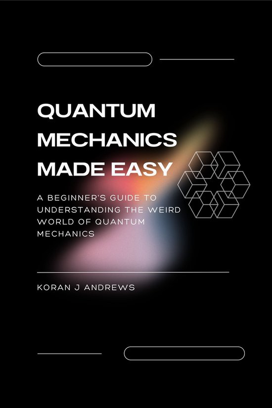 Quantum Mechanics Made Easy: A Beginner's Guide to Understanding the Weird World of... | bol.com