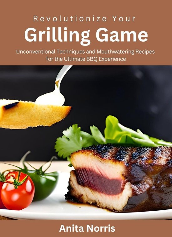 Revolutionize Your Grilling Game: Unconventional Techniques and ...