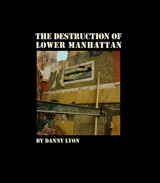 Danny Lyon: The Destruction of Lower Manhattan, Danny Lyon ...