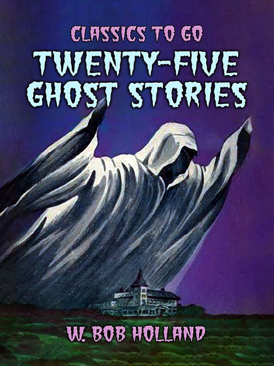 Classics To Go - Twenty-Five Ghost Stories (ebook), W. Bob Holland | 9783988264299 |... | bol