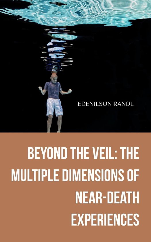 Beyond the Veil: The Multiple Dimensions of Near-Death Experiences ...