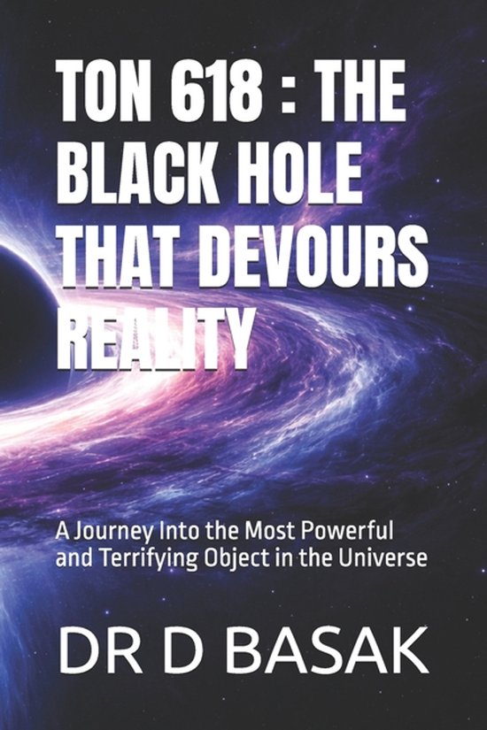 Ton 618: THE BLACK HOLE THAT DEVOURS REALITY: A Journey Into the Most ...