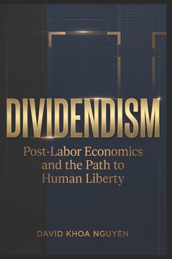 Dividendism: Post-Labor Economics and the Path to Human Liberty ...