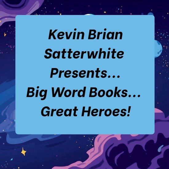 Kevin Brian Satterwhite Presents... Big Word Books... Great Heroes ...