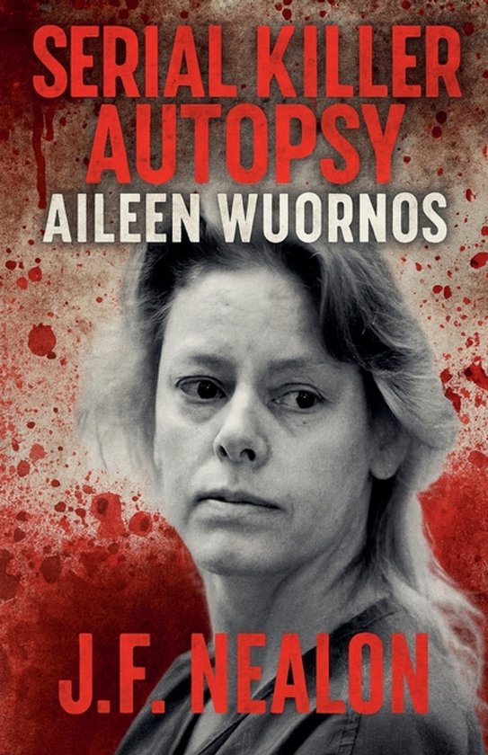 Serial Killer Autopsy: Aileen Wuornos, J. F. Nealon | 9798232138493 ...