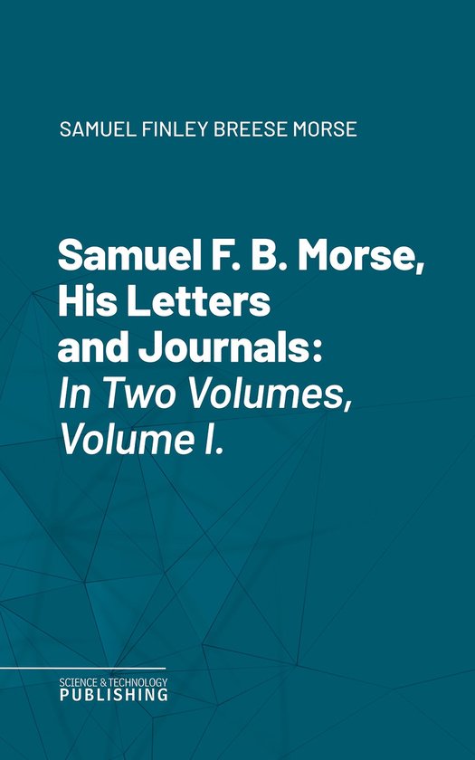 Samuel F. B. Morse, His Letters and Journals (ebook), Morse ...