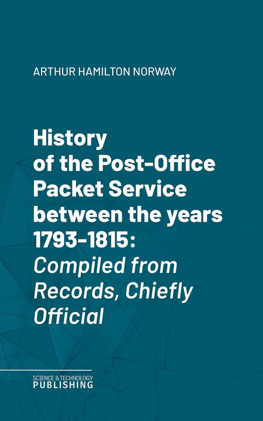 History of the Post-Office Packet Service between the years 1793-1815 ...