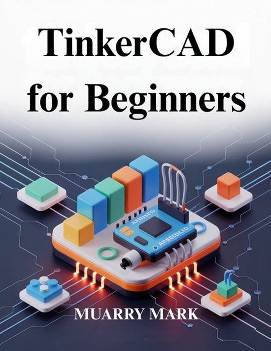 TinkerCAD for Beginners: A practical guide to 3D design and electronics ...