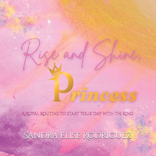 Rise and Shine, Princess, Sandra Elise Rodriguez | 9798275290851 ...