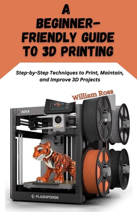A Beginner-Friendly Guide to 3D Printing, William Ross | 9798278726463 ...