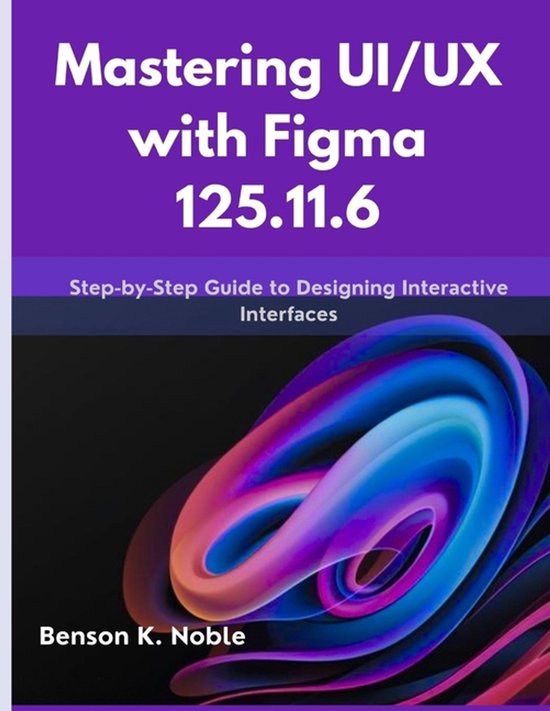 Mastering UI/UX with Figma 125.11.6, Benson K Noble | 9798278471516 ...