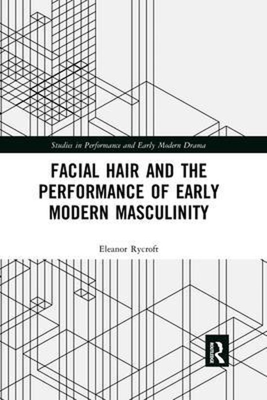 Facial Hair and the Performance of Early Modern Masculinity, Eleanor ...