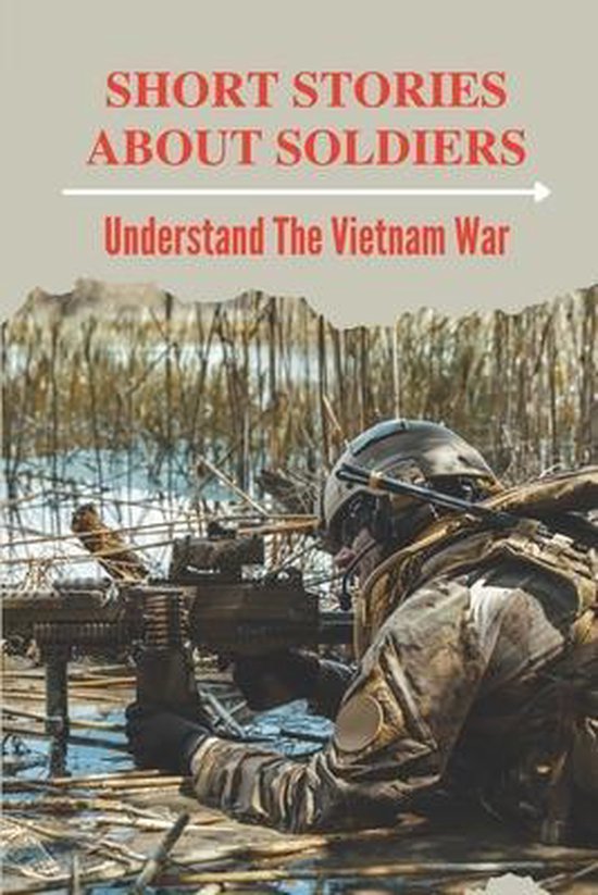 Short Stories About Soldiers: Understand The Vietnam War ...