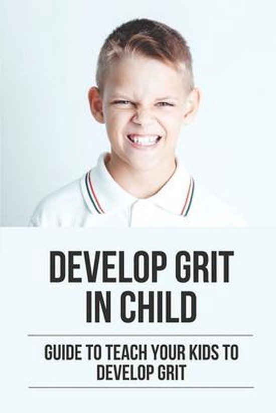 Develop Grit In Child: Guide To Teach Your Kids To Develop Grit, Cleo ...