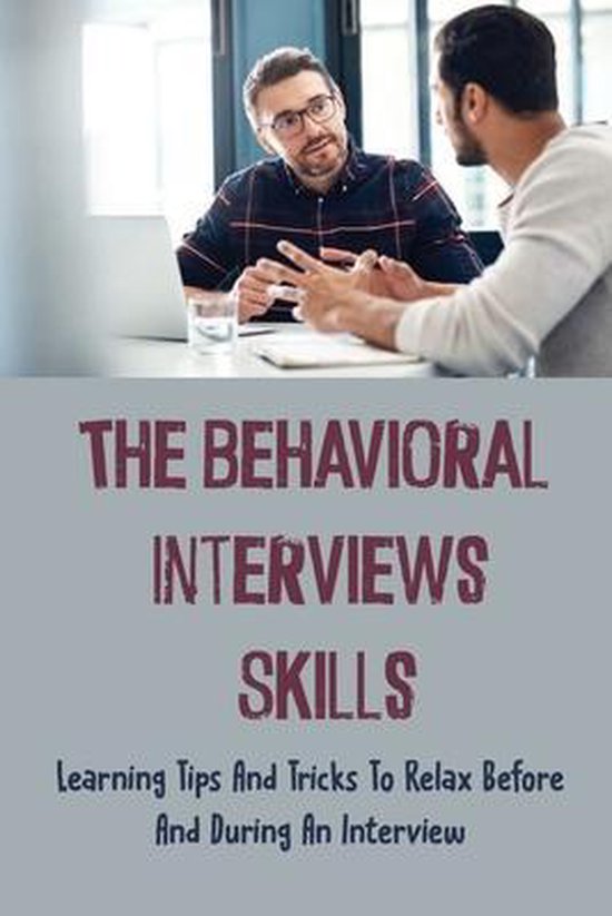 The Behavioral Interviews Skills: Learning Tips And Tricks To Relax ...