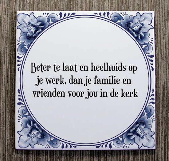 Tegeltje met Spreuk (Tegeltjeswijsheid): Beter te laat en heelhuids op je werk, dan je... | bol