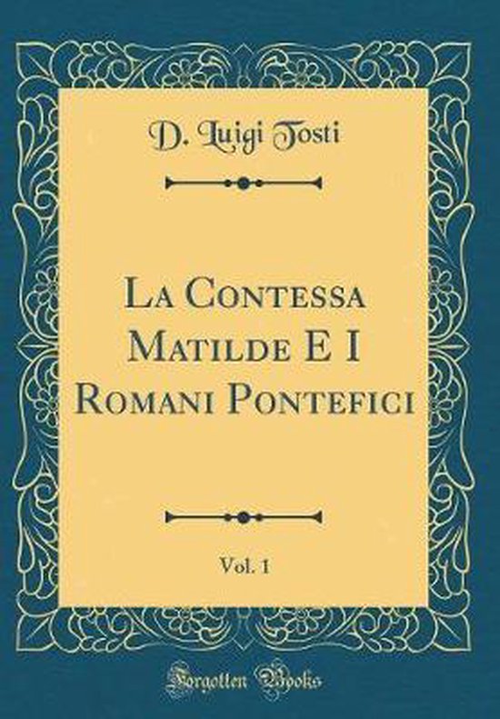 La Contessa Matilde E I Romani Pontefici, Vol. 1 (Classic Reprint ...