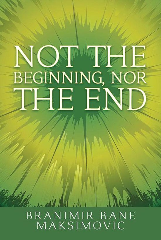 Not the Beginning, nor the End (ebook), Branimir Bane Maksimovic ...