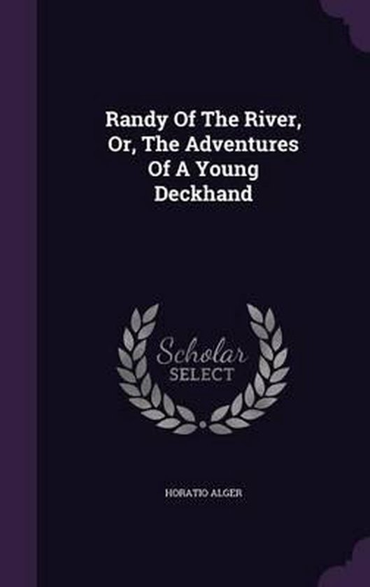 Randy of the River, Or, the Adventures of a Young Deckhand, Horatio ...