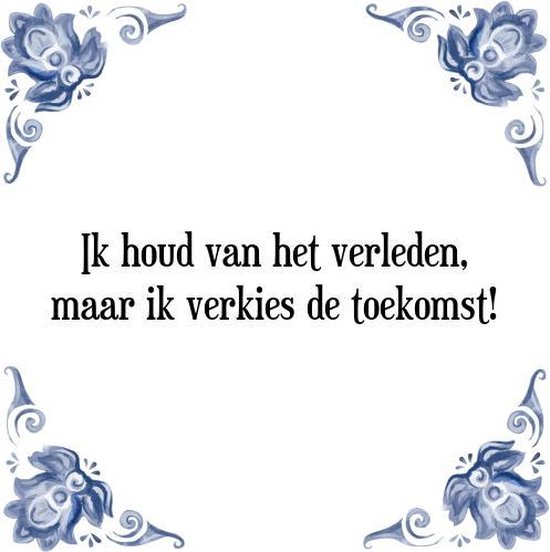 Tegeltje met Spreuk (Tegeltjeswijsheid): Ik houd van het verleden, maar ik verkies de... | bol.com