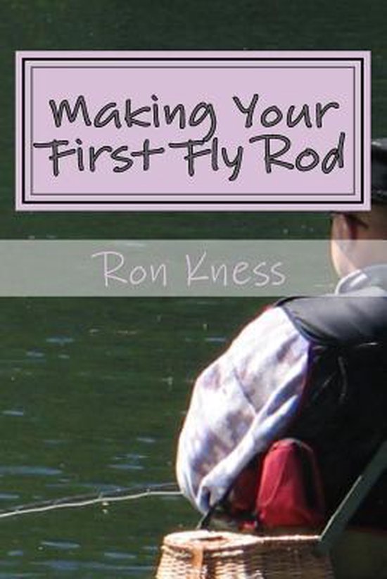 Making Your First Fly Rod, Ron Kness | 9781500909161 | Boeken | bol.com