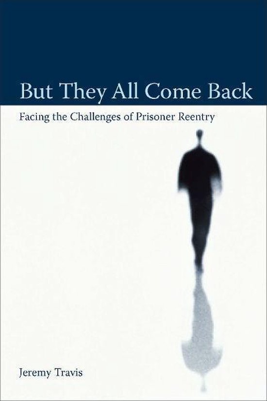 But They All Come Back: Facing the Challenges of Prisoner Reentry ...