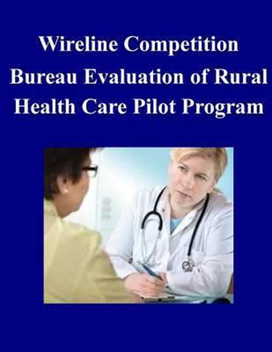 Wireline Competition Bureau Evaluation of Rural Health Care Pilot ...