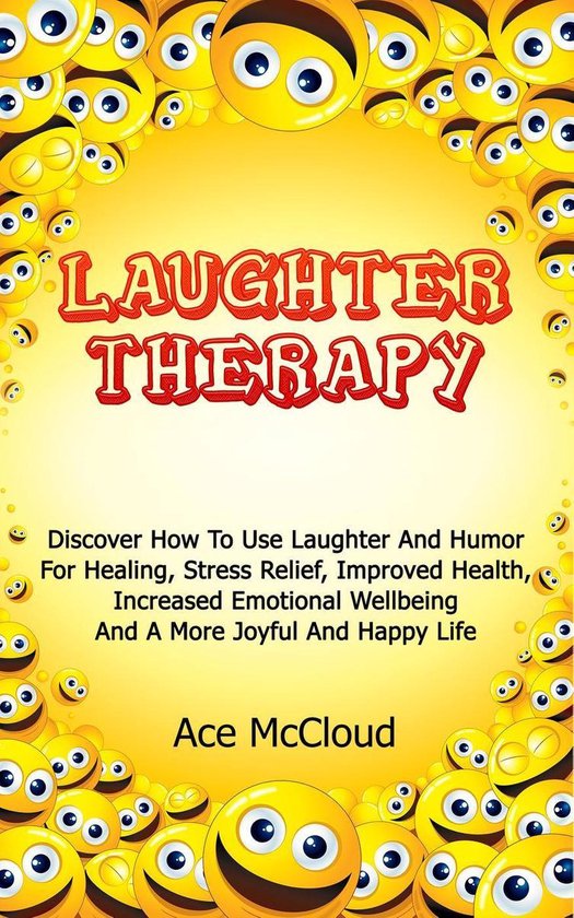 Laughter Therapy: Discover How To Use Laughter And Humor For Healing ...